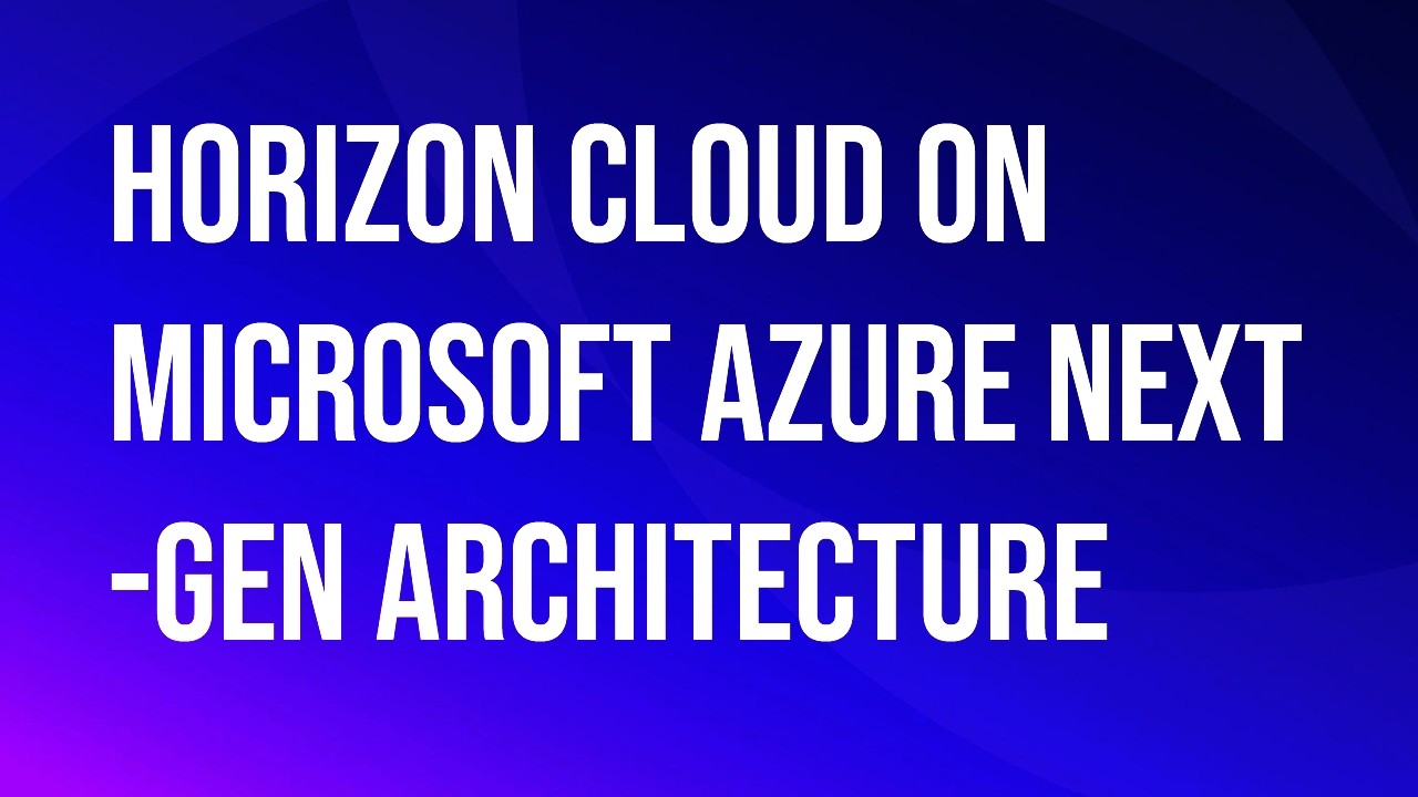 VMware\Omnissa Horizon Cloud on Microsoft Azure Next-Gen Architecture.