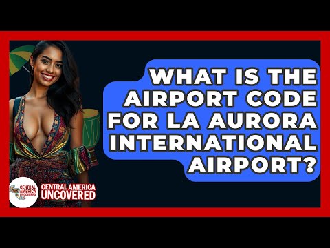What Is The Airport Code For La Aurora International Airport? - Central America Uncovered