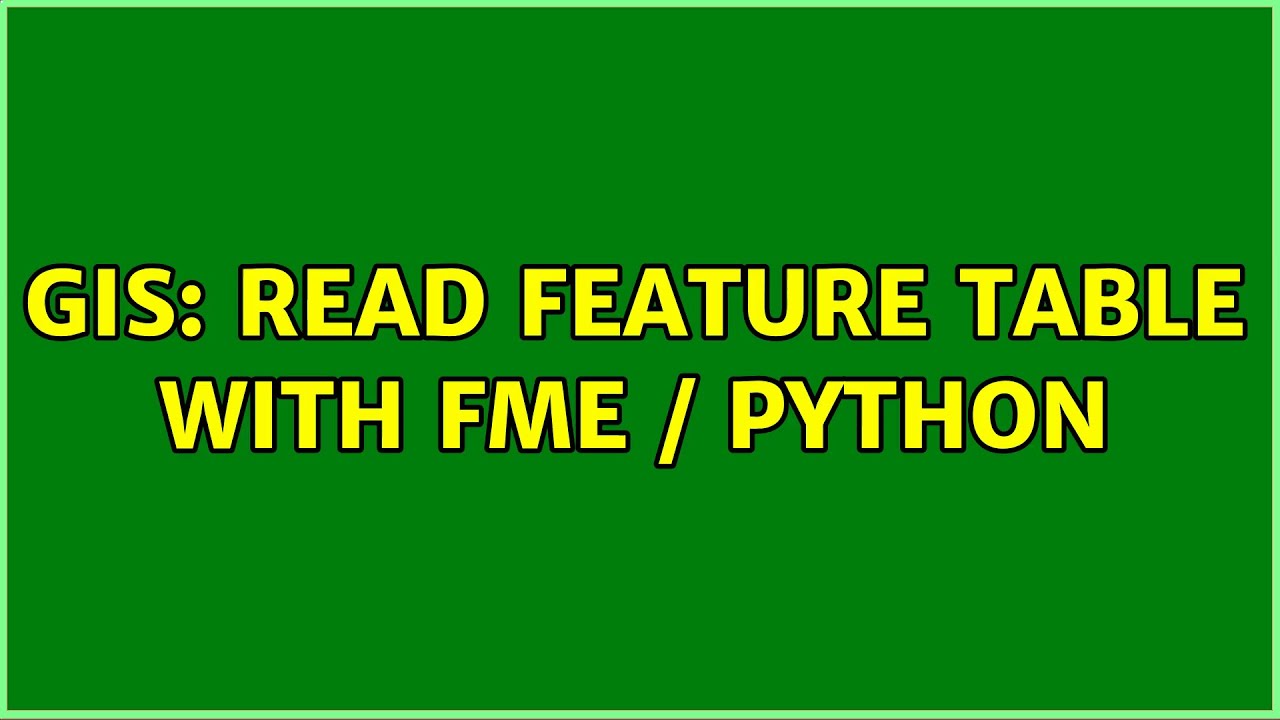 GIS: Read feature table with FME / Python (2 Solutions!!)