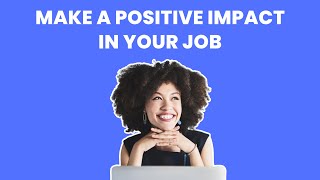 How can I make a positive impact at my job? - Workplace Tips - PeopleTeam