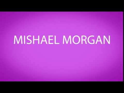 How to pronounce MISHAEL MORGAN