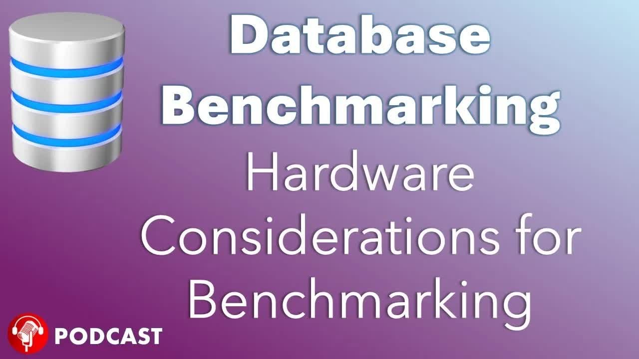 Hardware Considerations for Database Benchmarking：CPU, Memory & Storage @DatabasePodcasts