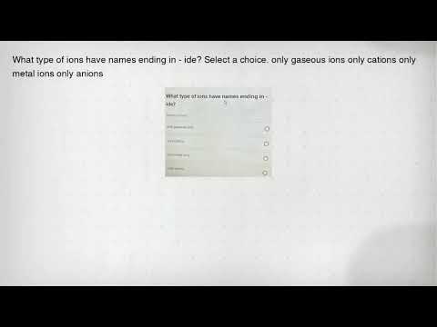 What type of ions have names ending in - ide? Select a choice. only gaseous ions only cations only m