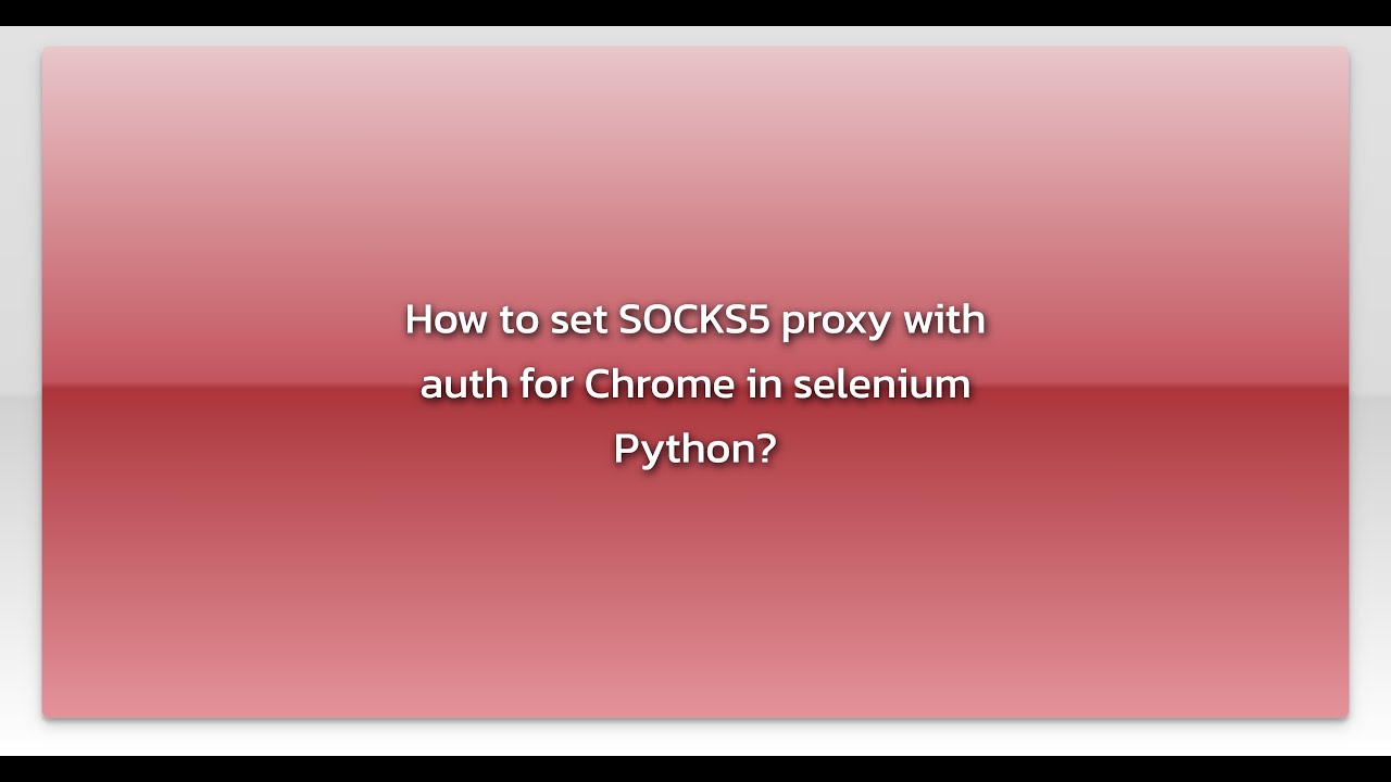 How to set SOCKS5 proxy with auth for Chrome in selenium Python?