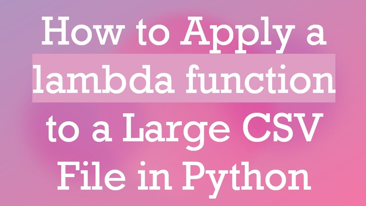 How to Apply a lambda function to a Large CSV File in Python