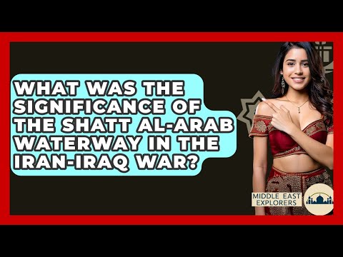 What Was The Significance Of The Shatt Al-Arab Waterway In The Iran-Iraq War?