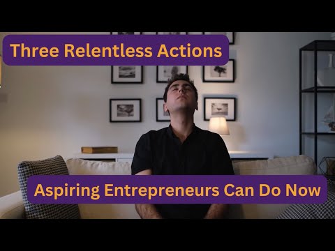 3 Relentless Actions Aspiring Entrepreneur Can Do Right Now