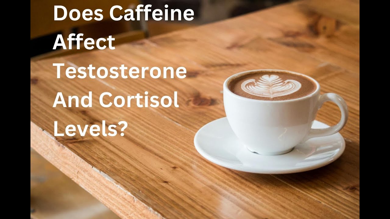 Does Caffeine Affect Testosterone And Cortisol Levels?