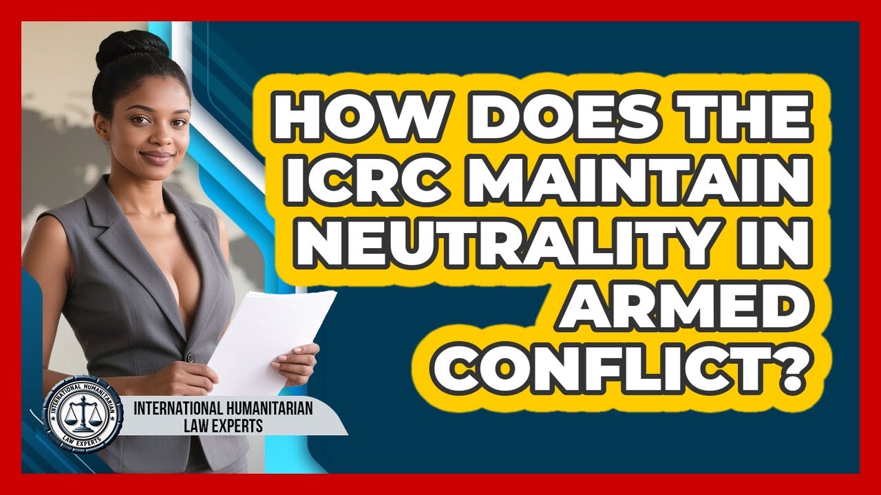 How Does The ICRC Maintain Neutrality In Armed Conflict? - International Humanitarian Law Experts
