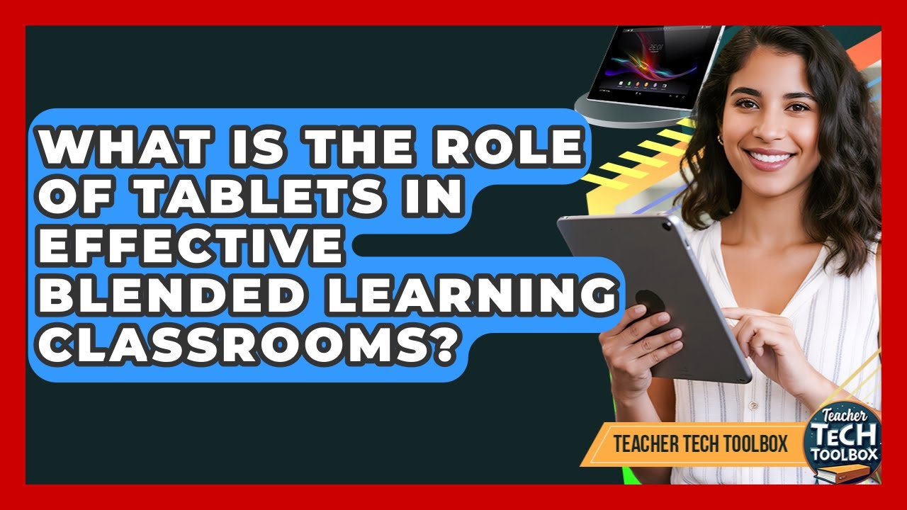 What Is The Role Of Tablets In Effective Blended Learning Classrooms? - Teacher Tech Toolbox