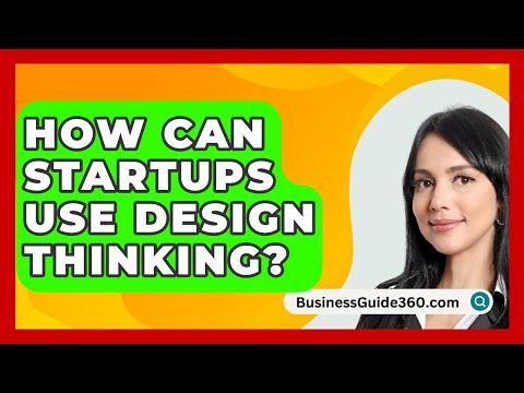 How Can Startups Use Design Thinking? - BusinessGuide360.com