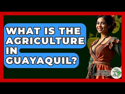 What Is The Agriculture In Guayaquil? - History Of Latin Cultures