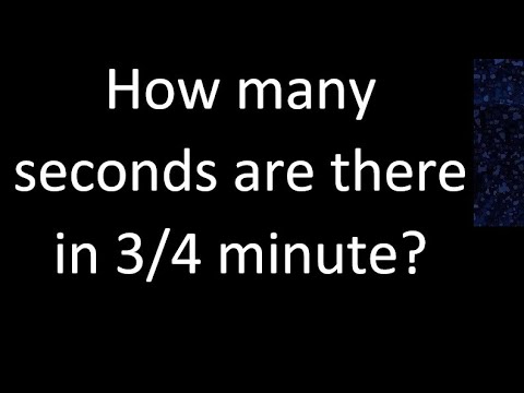 How many seconds are there in 3/4 minute?