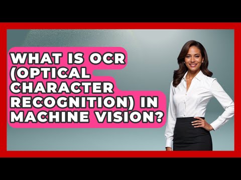 What Is OCR (Optical Character Recognition) In Machine Vision? - How It Comes Together