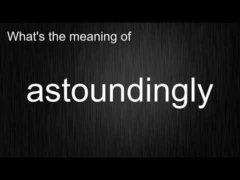 What's the meaning of "astoundingly", How to pronounce astoundingly?