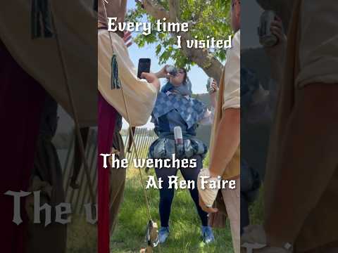 Every Time I Visited the Wenches at Ren Faire!