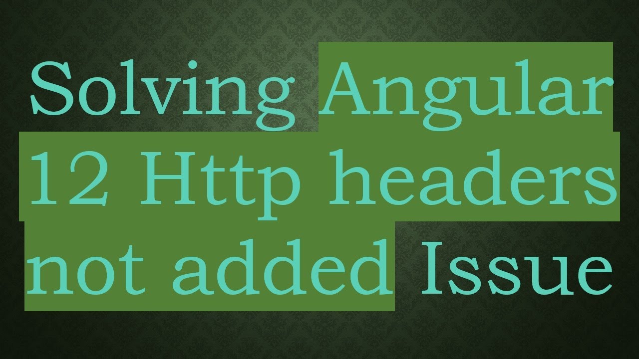 Solving Angular 12 Http headers not added Issue