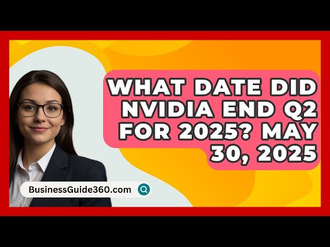 What Date Did Nvidia End Q2 For 2025? May 30, 2025 - BusinessGuide360.com