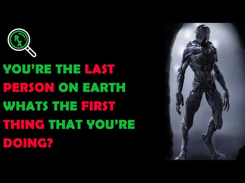 If you were the last person on Earth whats the first thing that you’re doing. - Reddit Xplorer