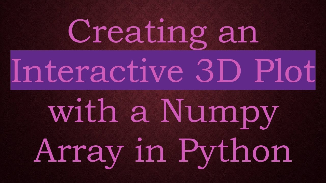 Creating an Interactive 3D Plot with a Numpy Array in Python