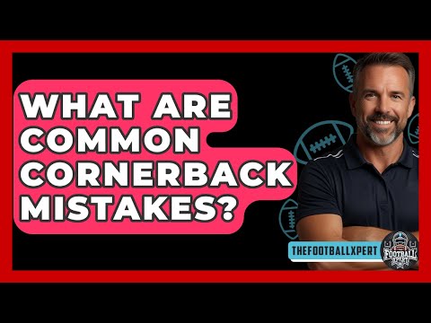 What Are Common Cornerback Mistakes? - The Football Xpert