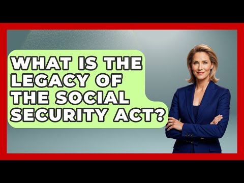 What Is The Legacy Of The Social Security Act? - Making Politics Simple