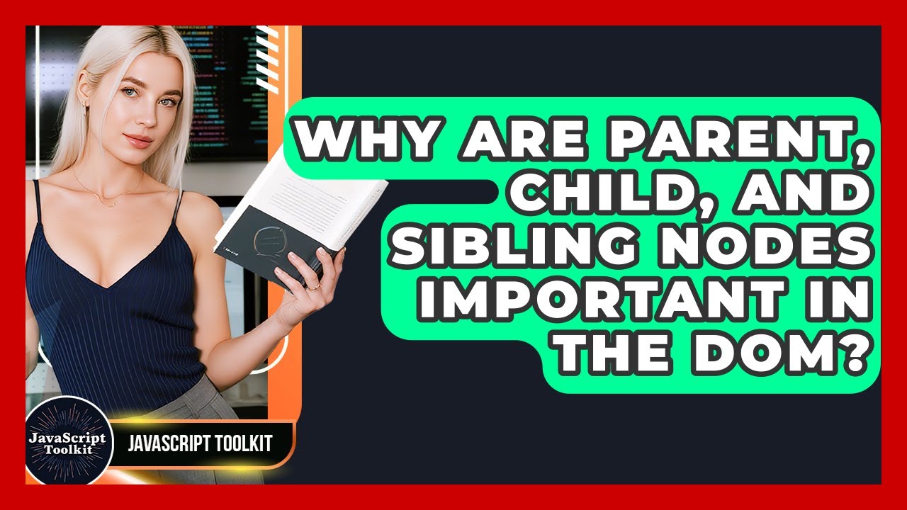 Why Are Parent, Child, And Sibling Nodes Important In The DOM? - JavaScript Toolkit