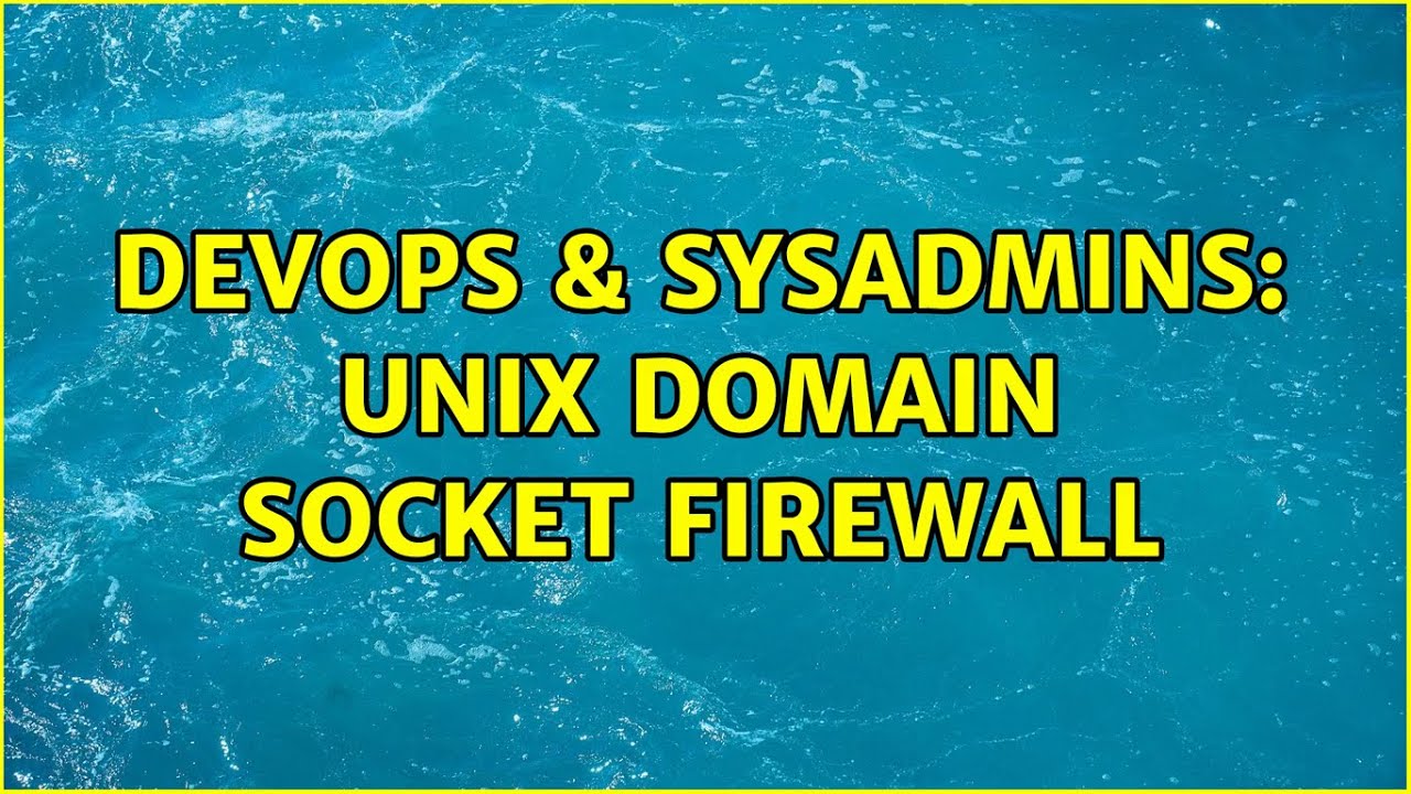 DevOps & SysAdmins: Unix domain socket firewall (3 Solutions!!)