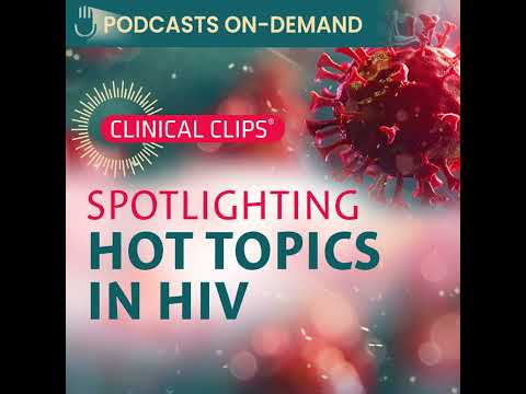 Episode 1 - Clinical Clips® Spotlighting Hot Topics in HIV: Independent Coverage From the 2024 Co...