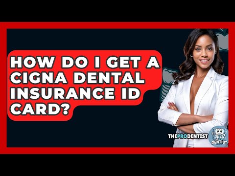 How Do I Get A Cigna Dental Insurance ID Card? - The Pro Dentist