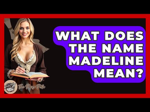 What Does The Name Madeline Mean? - The Prose Path