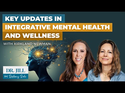 264: Resiliency Radio with Dr. Jill: Integrative Mental Health & Wellness Updates w/ Kirkland Newman