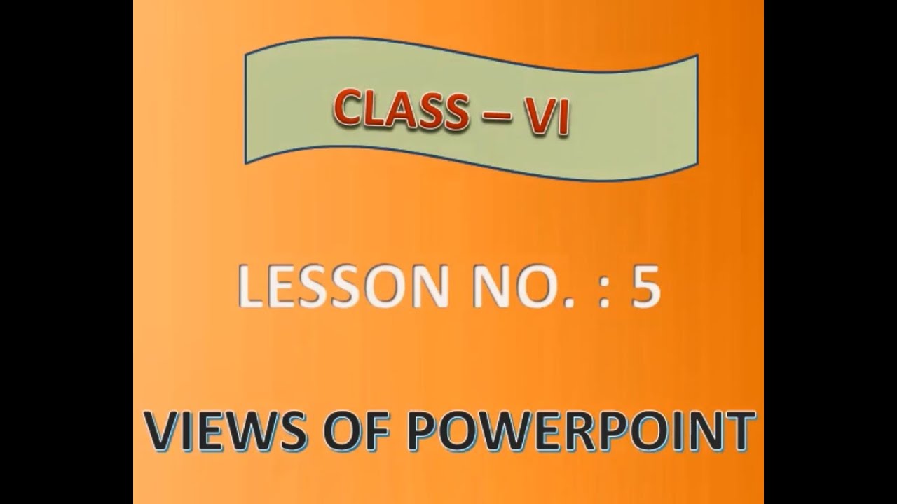 STANDARD 6 ( LESSON: 5 ) :  MICROSOFT POWERPOINT (VIEWS OF POWERPOINT) ( ENGLISH )
