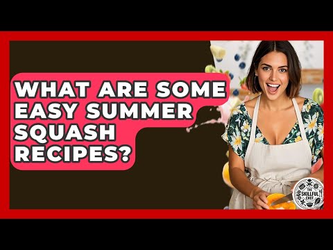 What Are Some Easy Summer Squash Recipes? - The Skillful Chef