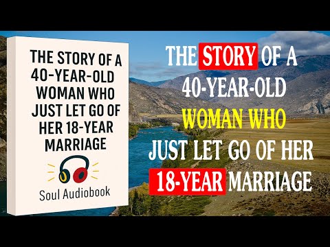 The Story of a 40-Year-Old Woman Who Just Let Go of Her 18-Year Marriage | Full Audiobook
