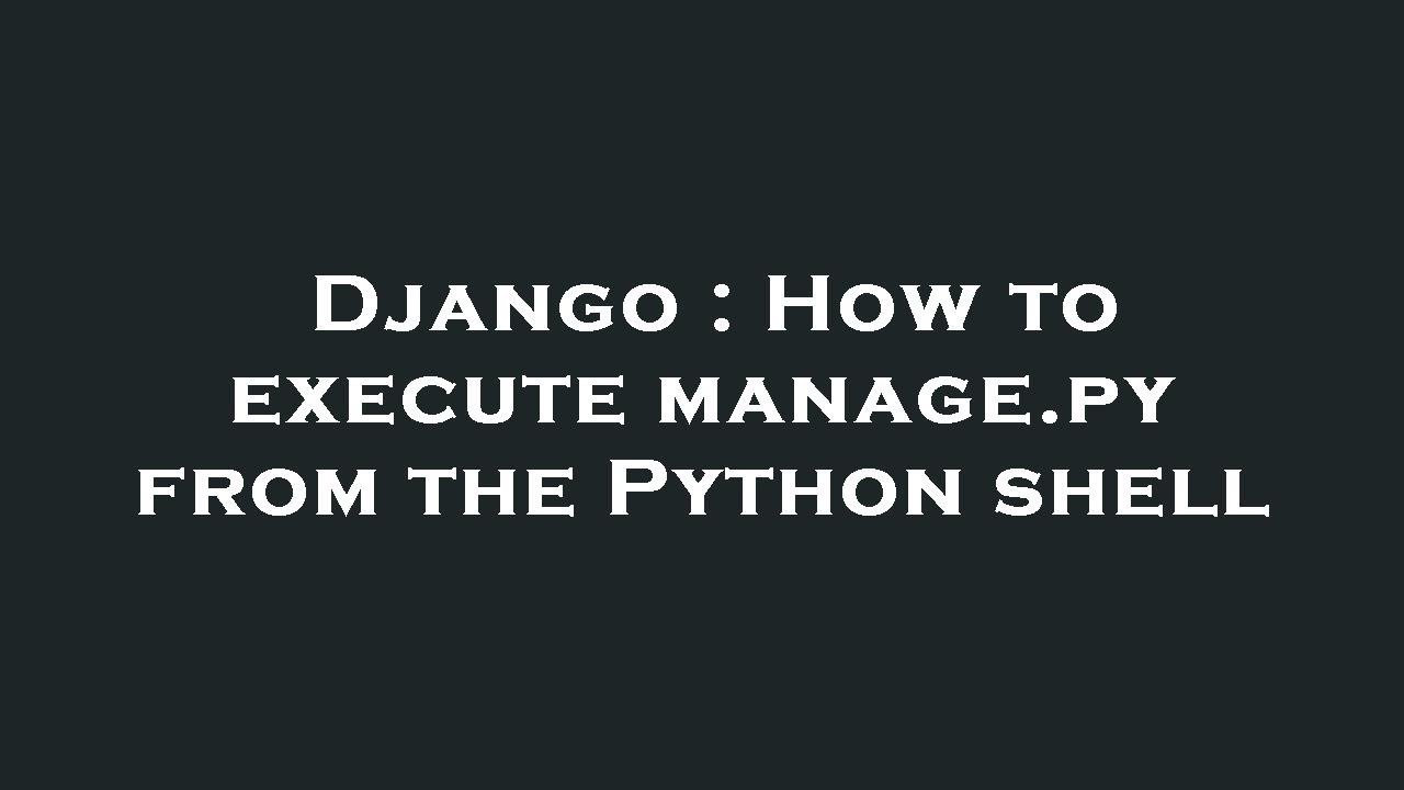 Django : How to execute manage.py from the Python shell