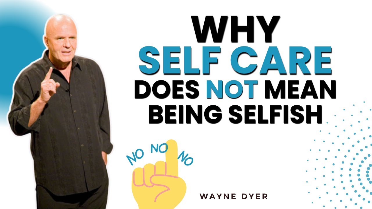 The Surprising Truth On Self Care Vs. Selfishness: Understanding The Difference ☀️ Wayne Dyer