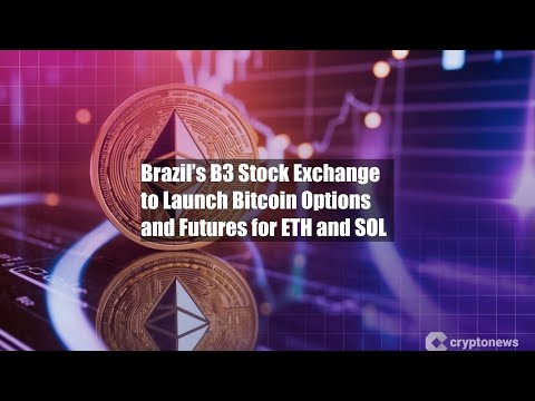 Brazil’s B3 Stock Exchange to Launch Bitcoin Options and Futures