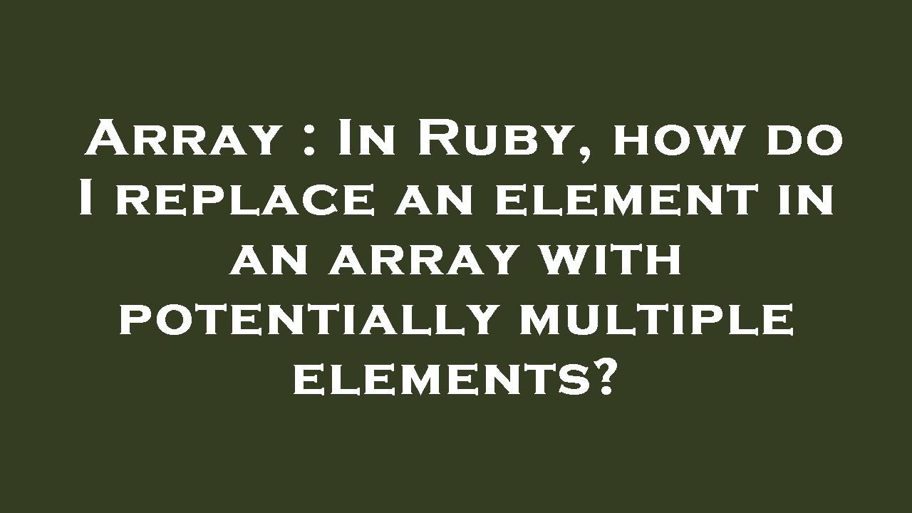 Array : In Ruby, how do I replace an element in an array with potentially multiple elements?