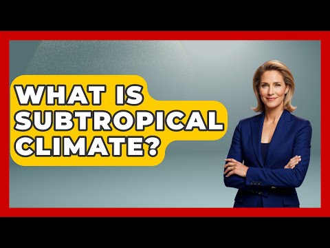 What Is Subtropical Climate? - Weather Watchdog