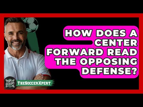 How Does A Center Forward Read The Opposing Defense? - The Soccer Xpert