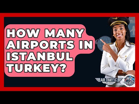 How Many Airports In Istanbul Turkey? - Air Traffic Insider