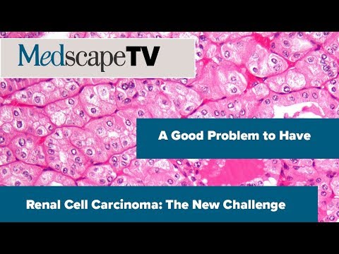 A Good Problem to Have | Renal Cell Carcinoma: The New Challenge | MedscapeTV