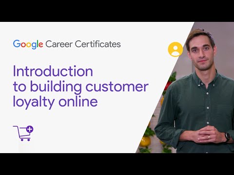 Introduction to building customer loyalty online | Google Digital Marketing & E-commerce Certificate