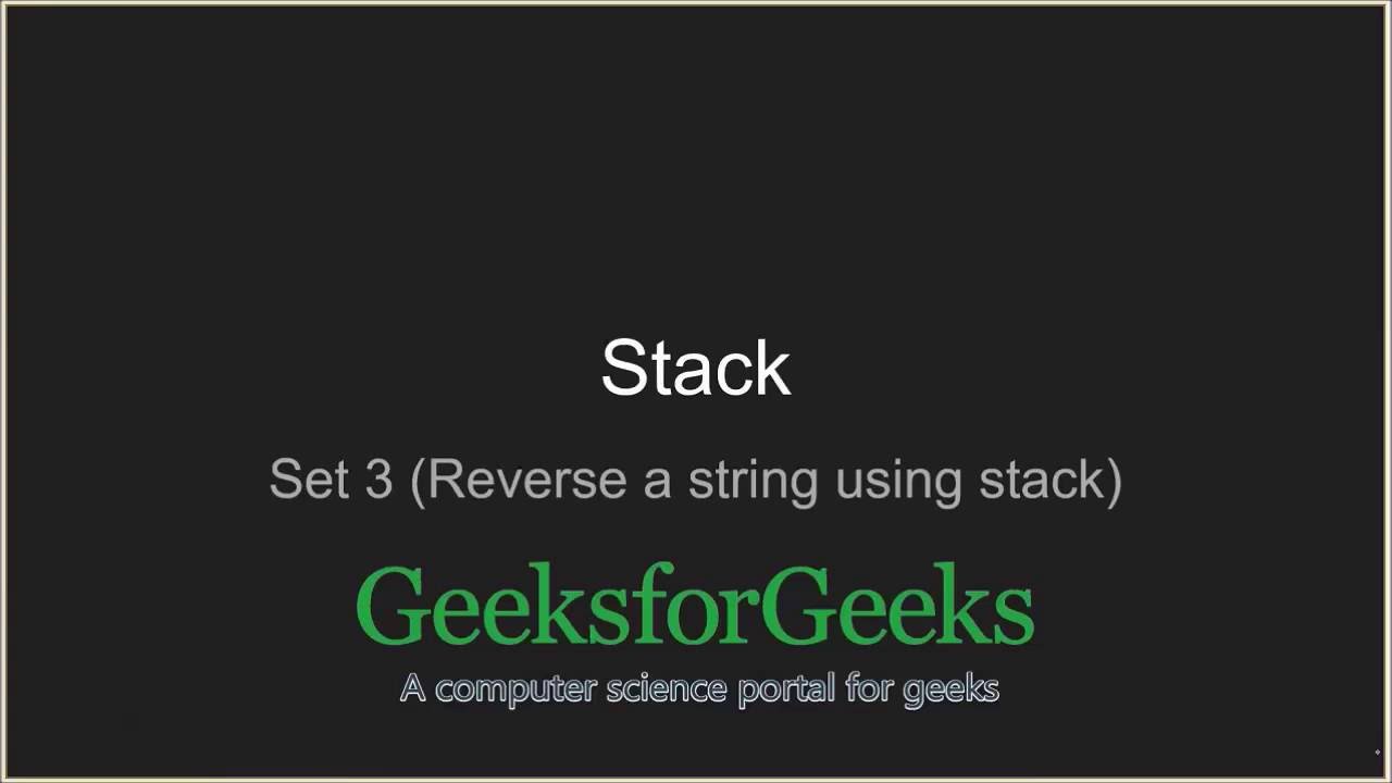 Stack | Set 3 (Reverse a string using stack) | GeeksforGeeks