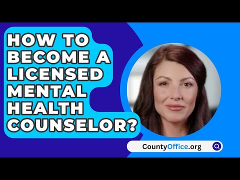 How To Become A Licensed Mental Health Counselor? - CountyOffice.org