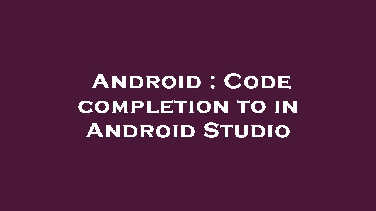 Android : Code completion to in Android Studio