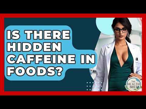 Is There Hidden Caffeine In Foods? - The Health Brief