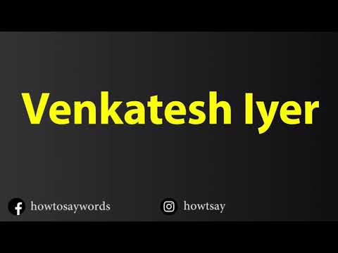 How To Pronounce Venkatesh Iyer