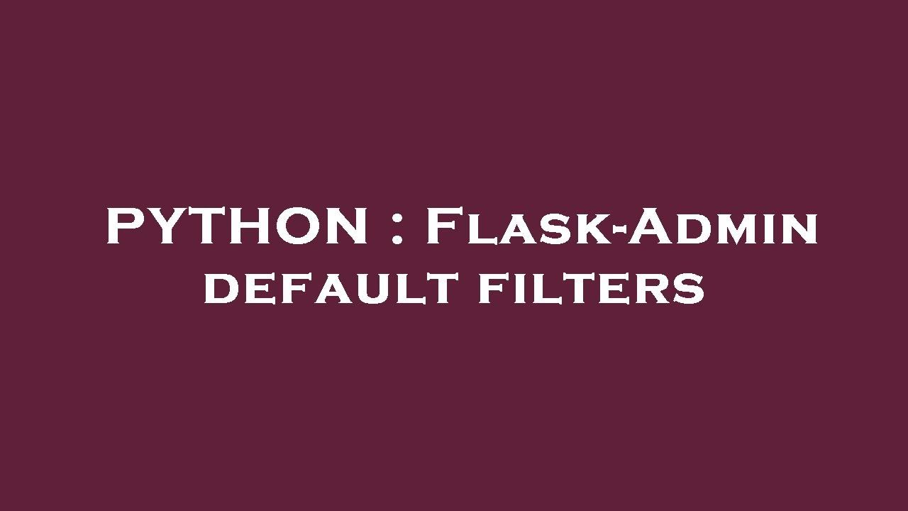 PYTHON : Flask-Admin default filters